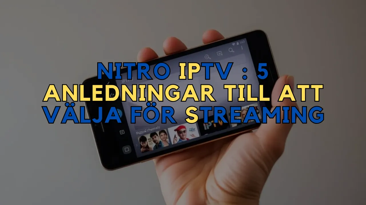 Nitro IPTV : 5 Anledningar till att Välja för Streaming